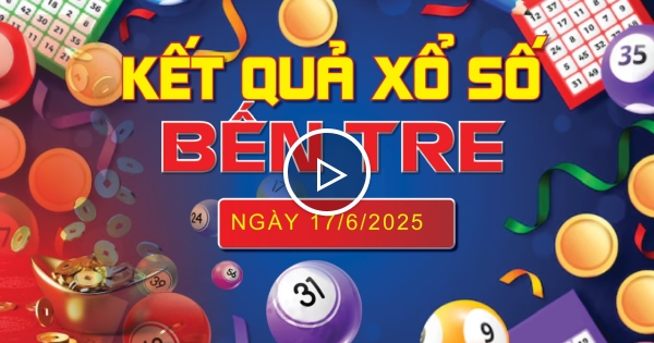 XSBTR 17/6, trực tiếp kết quả xổ số Bến Tre hôm nay 17/6/2025