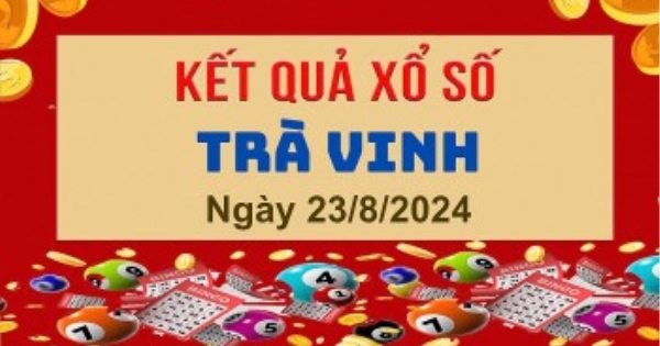 XSTV 23/8, Kết quả xổ số Trà Vinh hôm nay 23/8/2024, KQXSTV thứ Sáu ...